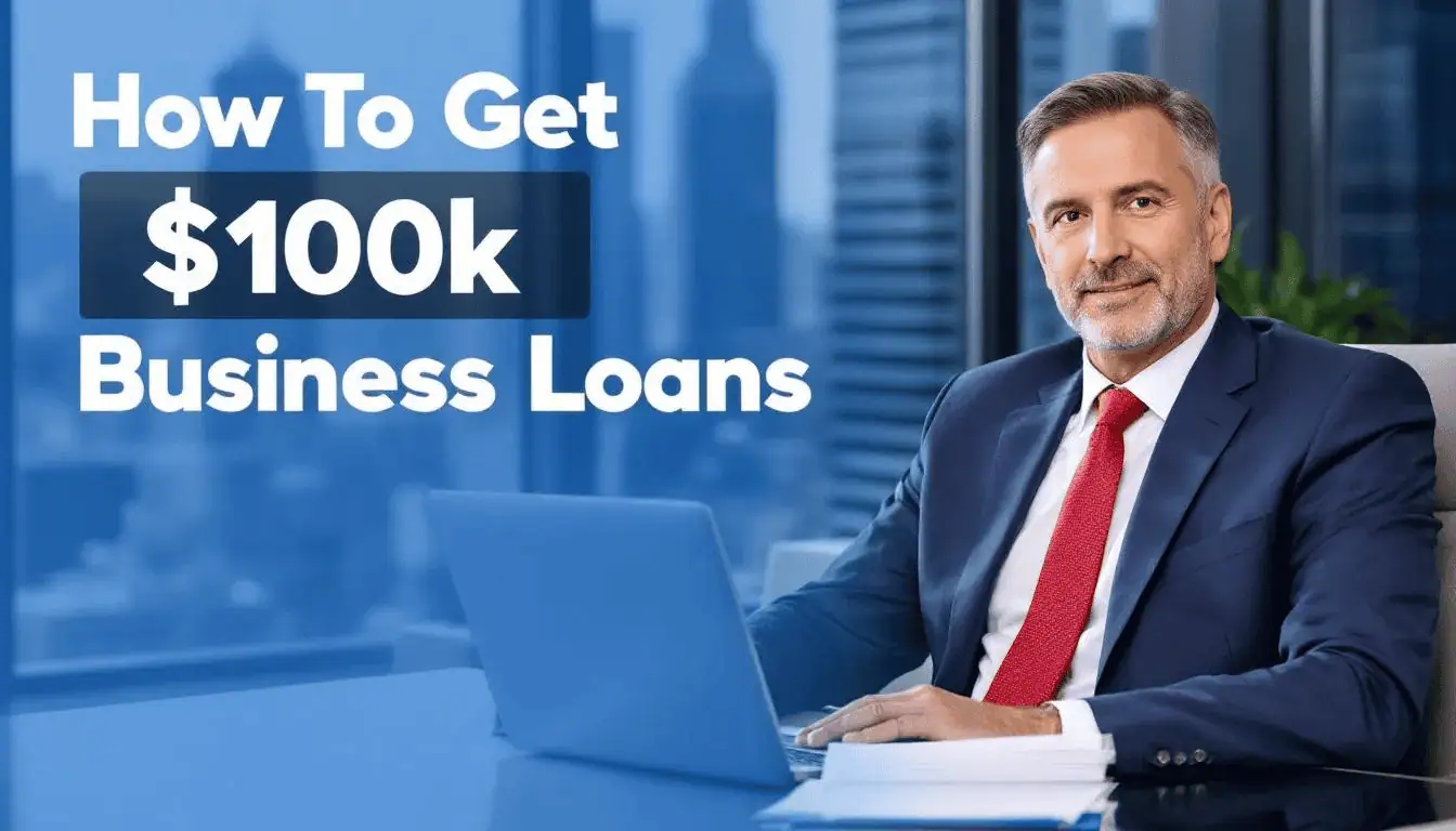 How To Get $100k Business Loans - 2026 Guide